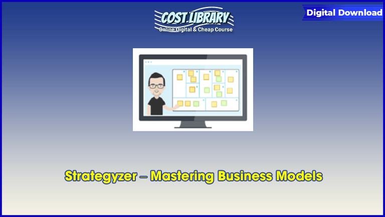 Strategyzer – Mastering Business Models - CostLibrary Course - Online ...